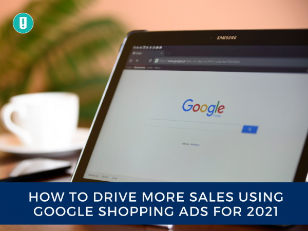 How to Drive more Sales Using Google Shopping Ads for 2021 - SnapRetail